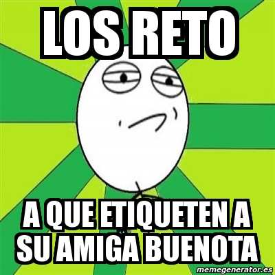 Meme Challenge Accepted - los reto a que etiqueten a su amiga buenota ...