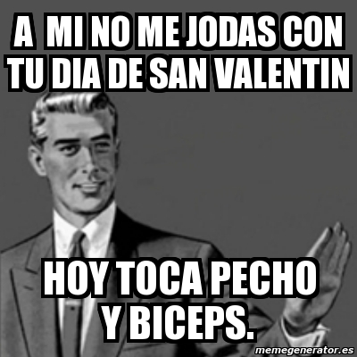Meme Correction Guy - a mi no me jodas con tu dia de san valentin hoy ...