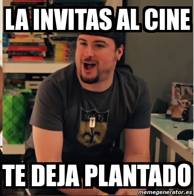 Meme Personalizado - la invitas al cine te deja plantado - 2700889