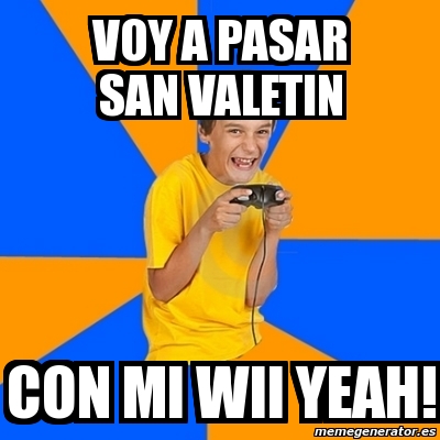 Meme Annoying Gamer Kid - VOY A PASAR SAN VALETIN CON MI WII YEAH ...