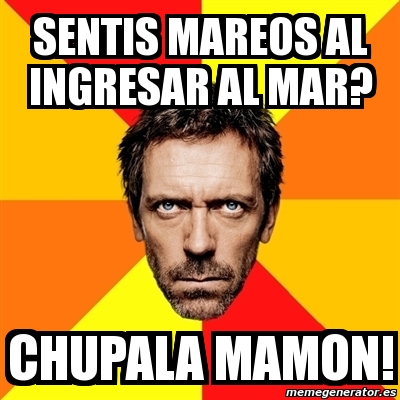 Meme House - sentis mareos al ingresar al mar? chupala mamon! - 2701524