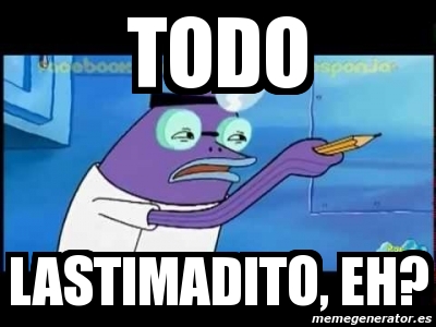 Meme Personalizado - Todo LASTIMADITO, EH? - 2706397