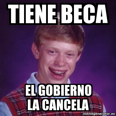Meme Bad Luck Brian - TIENE BECA EL GOBIERNO LA CANCELA - 2708342