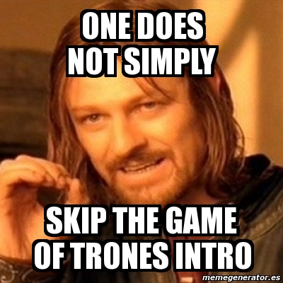 Meme Boromir - ONE DOES NOT SIMPLY SKIP THE GAME OF TRONES INTRO - 2708675