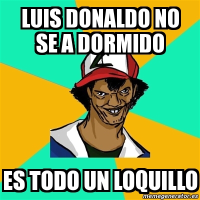 Meme Ash Pedreiro - luis donaldo no se a dormido es todo un loquillo ...