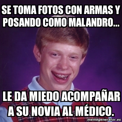 Meme Bad Luck Brian - SE TOMA FOTOS CON ARMAS Y POSANDO COMO MALANDRO ...