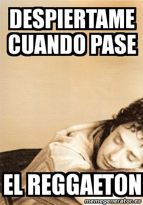 Meme Personalizado - despiertame cuando pase el reggaeton - 2710298