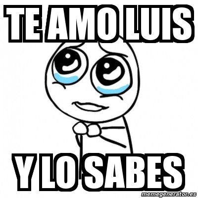 Meme Por favor - te amo luis y lo sabes - 2710319