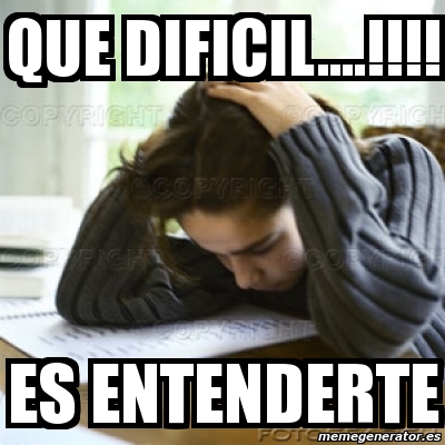 Meme Personalizado - que dificil....!!!! es entenderte - 2710347
