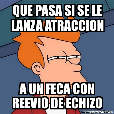 Meme Futurama Fry - que pasa si se le lanza atraccion a un feca con ...