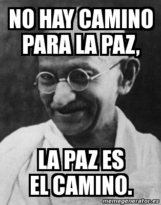 Meme Personalizado - No hay camino para la paz, la paz es el camino ...