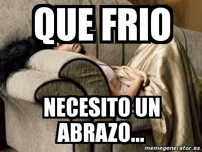 Meme Personalizado - que frio necesito un abrazo... - 2713519