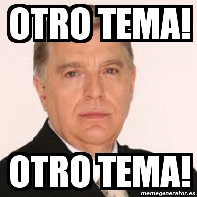 Meme Personalizado - OTRO TEMA! OTRO TEMA! - 2713598