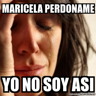 Meme Problems - maricela perdoname yo no soy asi - 2713932