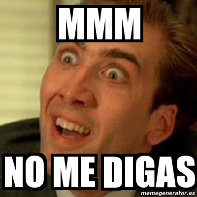 Meme No me digas - mmm no me digas - 2714843