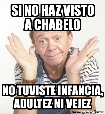 Meme Personalizado - si no haz visto a CHABELO no tuviste infancia ...