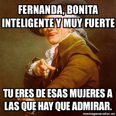 Meme Joseph Ducreux - fernanda, bonita inteligente y muy fuerte tu eres ...