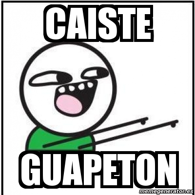 Meme Personalizado - caiste guapeton - 2721257