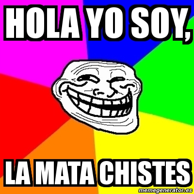 Meme Troll - hola yo soy, la mata chistes - 2723030