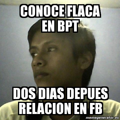 Meme Personalizado - conoce flaca en bpt dos dias depues relacion en fb ...