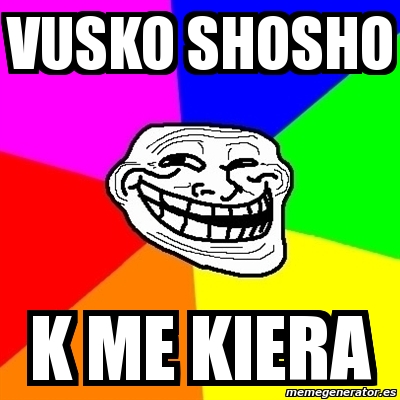 Meme Troll - VUsKo shosho K me Kiera - 2724441