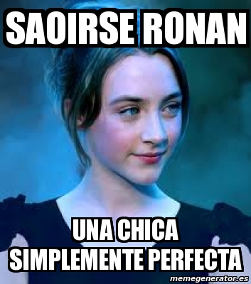Meme Personalizado - saoirse ronan una chica simplemente perfecta - 2724786