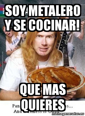 Meme Personalizado - soy metalero y se cocinar! QUE MAS QUIERES - 2725142