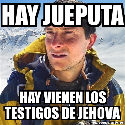 Meme Bear Grylls - hay jueputa hay vienen los testigos de jehova - 2726356