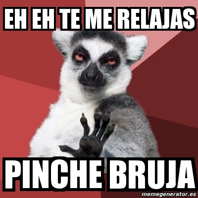 Meme Chill Out Lemur - eh eh te me relajas pinche bruja - 2727442