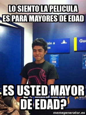 Meme Personalizado - lo siento la pelicula es para mayores de edad es ...