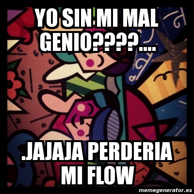 Meme Personalizado - YO SIN MI MAL GENIO????.... .JAJAJA PERDERIA MI ...