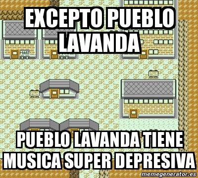 Meme Personalizado - excepto pueblo lavanda pueblo lavanda tiene musica ...