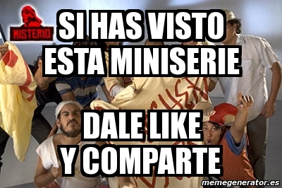 Meme Personalizado - si has visto esta miniserie dale like y comparte ...