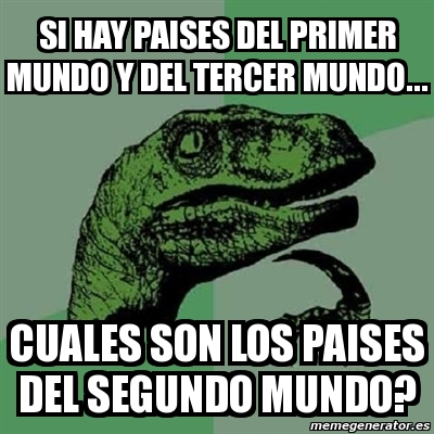 Meme Filosoraptor - SI HAY PAISES DEL PRIMER MUNDO Y DEL TERCER MUNDO ...