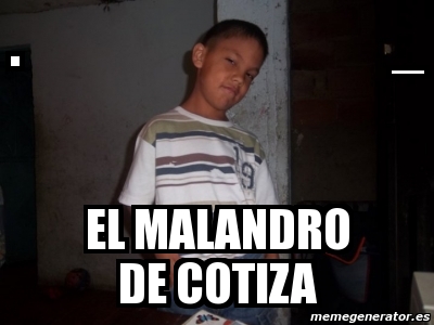 Meme Personalizado - . _ el malandro de cotiza - 2733801
