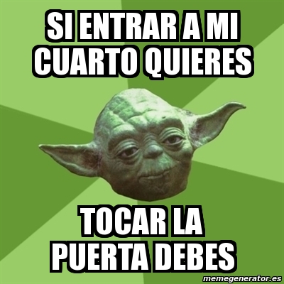 Meme Yoda - si entrar A mi cuarto quieres tocar la puerta debes - 2734426