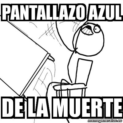 Meme Desk Flip Rage Guy - PANTALLAZO AZUL DE LA MUERTE - 2735329