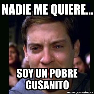 Meme crying peter parker - Nadie me quiere... Soy un pobre gusanIto ...