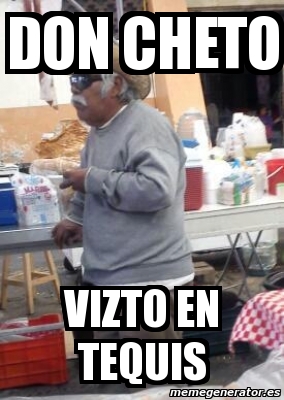 Meme Personalizado - don cheto vizto en tequis - 2736972