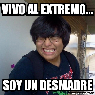 Meme Personalizado - vivo al extremo... soy un desmadre - 2738062