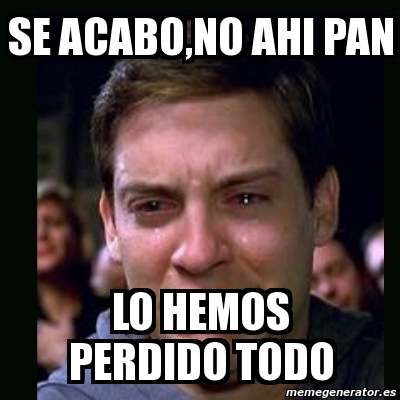 Meme crying peter parker - se acabo,no ahi pan lo hemos perdido todo ...