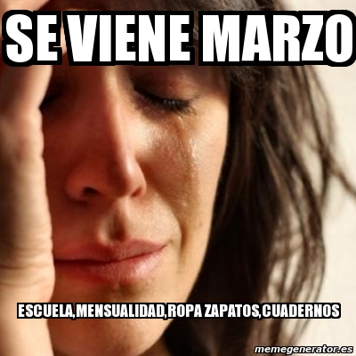 Meme Problems - se viene marzo escuela,mensualidad,ropa zapatos ...