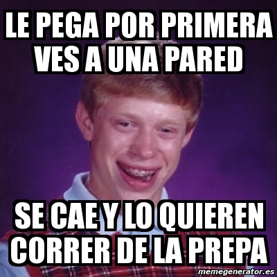 Meme Bad Luck Brian - le pega por primera ves a una pared se cae y lo ...