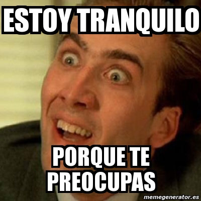 Meme No me digas - ESTOY TRANQUILO PORQUE TE PREOCUPAS - 2740801
