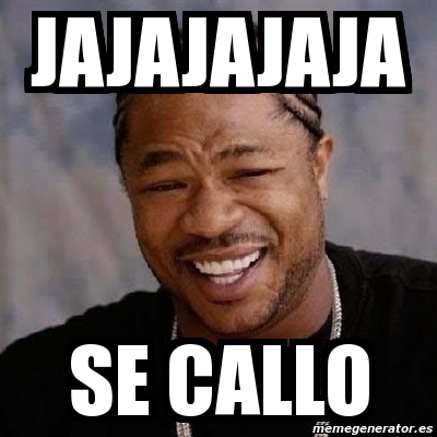 Meme Yo Dawg - jajajajaja se callo - 2740883