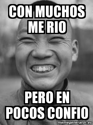 Meme Personalizado - con muchos me rio pero en pocos confio - 2743450