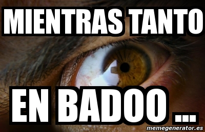 Meme Personalizado - mientras tanto en badoo ... - 2745862