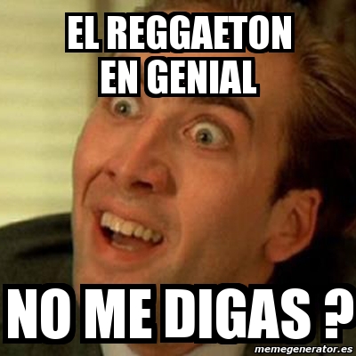 Meme No me digas - el reggaeton en genial no me digas ? - 2747383