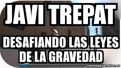 Meme Personalizado - Javi trepat desafiando las leyes de la gravedad ...