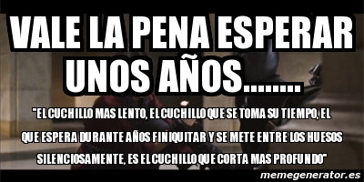 Meme Personalizado - vale la pena esperar unos aÃ±os........ "El ...
